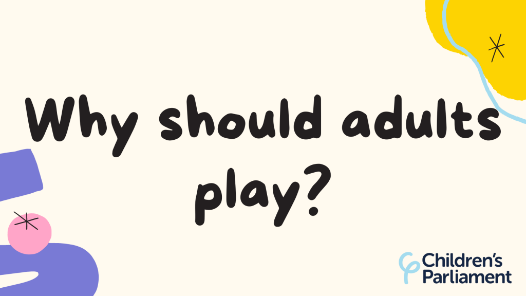 Why Should Adults Play? - Children's Parliament Why Should Adults Play? - Children's Parliament